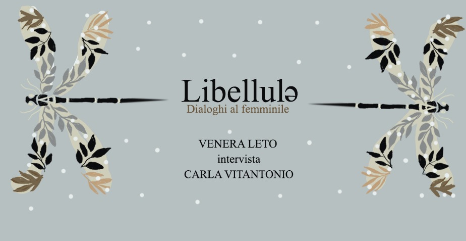 “Libellulə”, dialoghi al femminile: Venera Leto intervista Carla Vitantonio